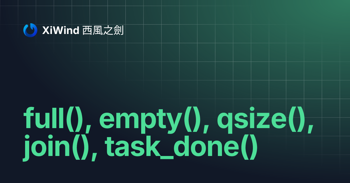 full(), empty(), qsize(), join(), task_done() | XiWind